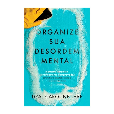 Livro Organize Sua Desordem Mental - Dra. Caroline Leaf - Tenda Gospel