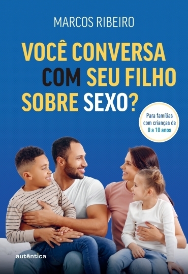 Você Conversa Com Seu Filho Sobre Sexo Para Famílias Com Crianças De 0