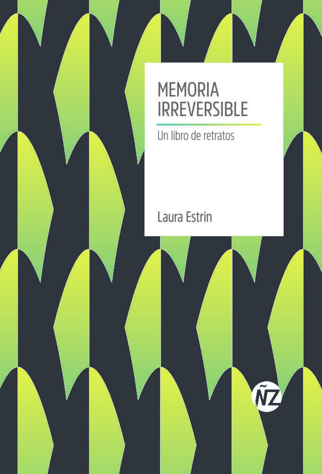 Memoria irreversible. Un libro de retratos, Laura Estrin