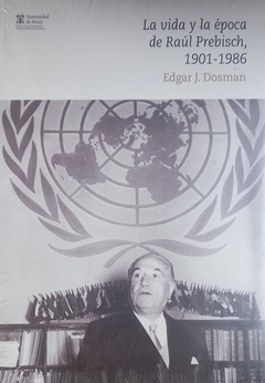 La vida y la época de Raúl Prebisch, 1901-1986 Edgar J. Dosman